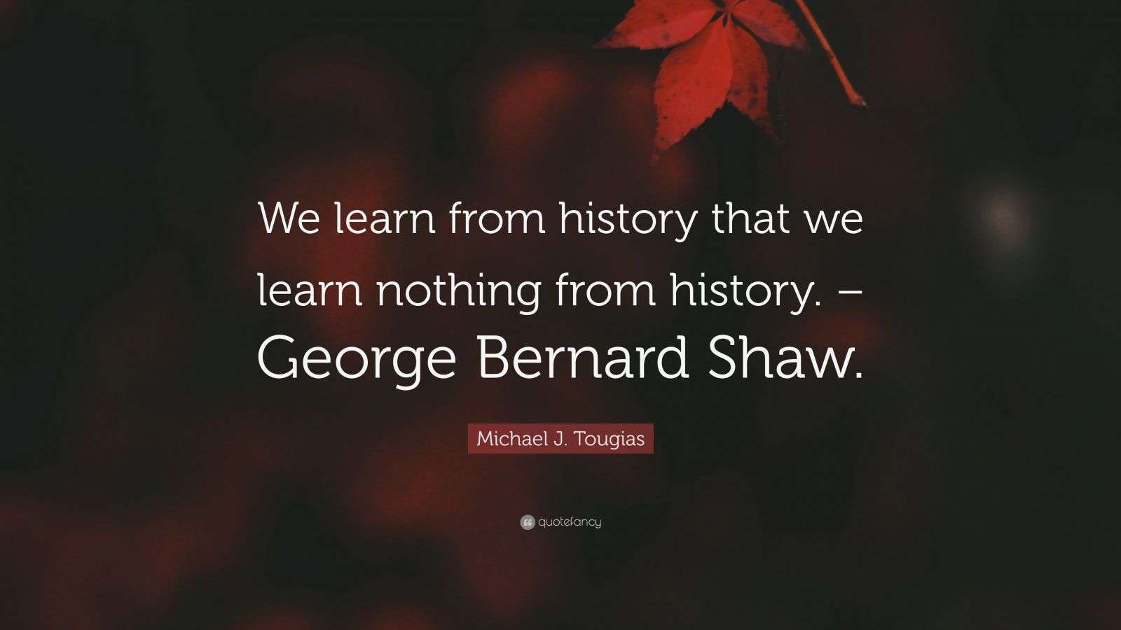 Michael J. Tougias Quote: “We learn from history that we learn nothing ...