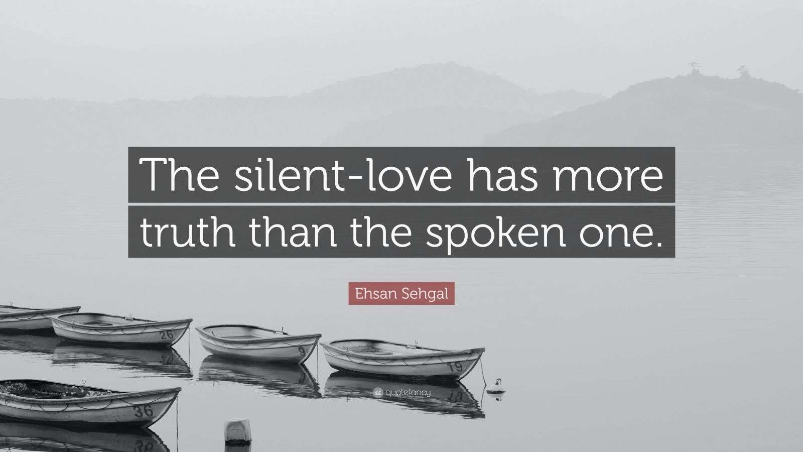 Ehsan Sehgal Quote: “The silent-love has more truth than the spoken one.”