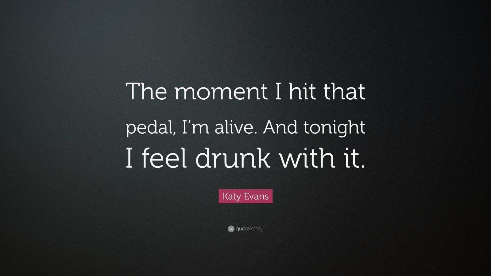 Katy Evans Quote: “The moment I hit that pedal, I’m alive. And tonight ...