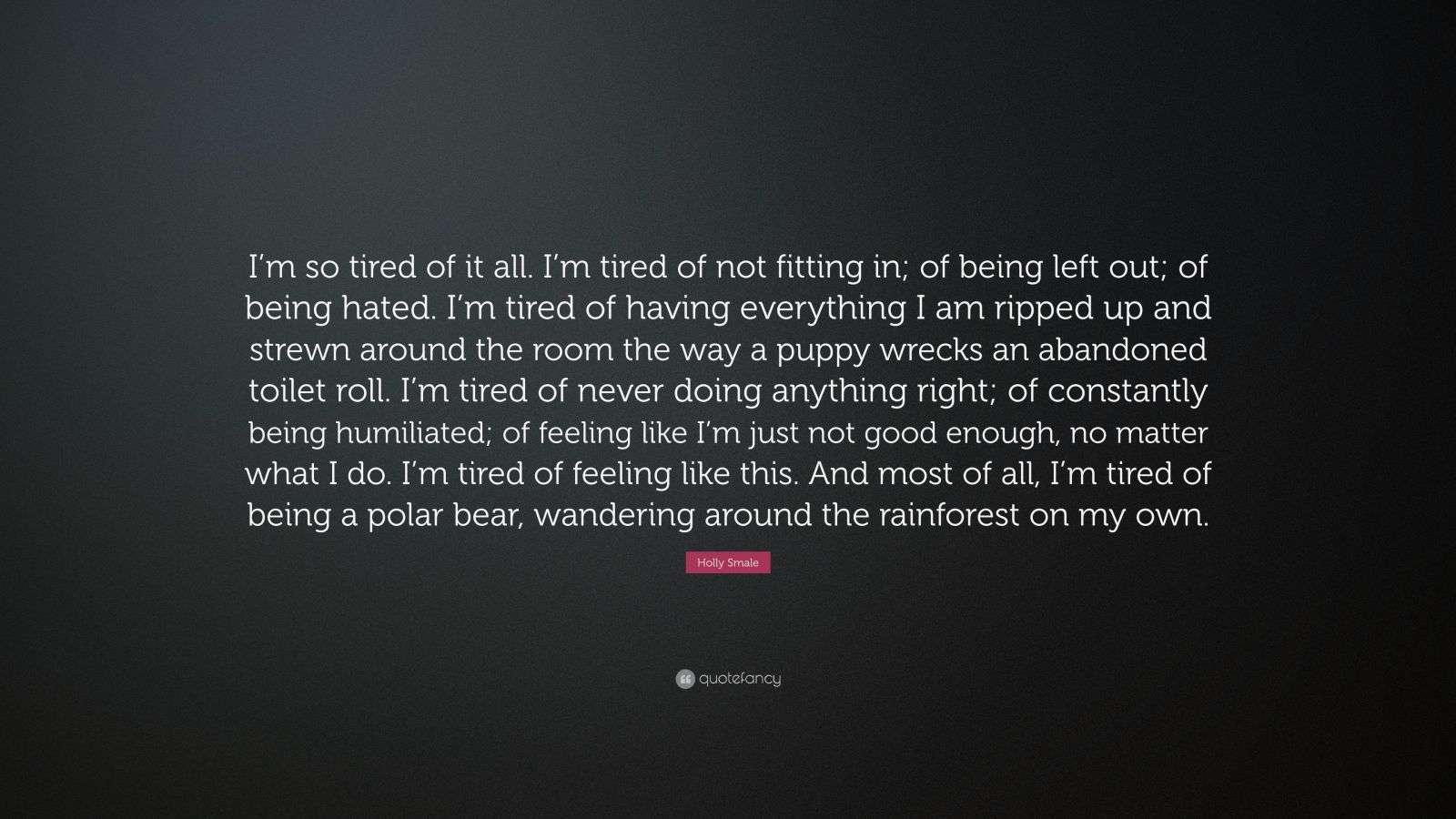 Holly Smale Quote: “I’m so tired of it all. I’m tired of not fitting in; of being left out; of ...