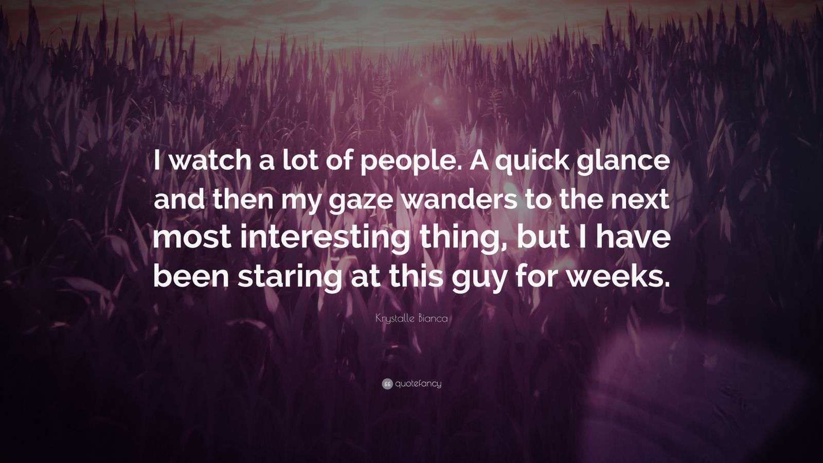 Krystalle Bianca Quote: “I watch a lot of people. A quick glance and then my gaze wanders to the ...