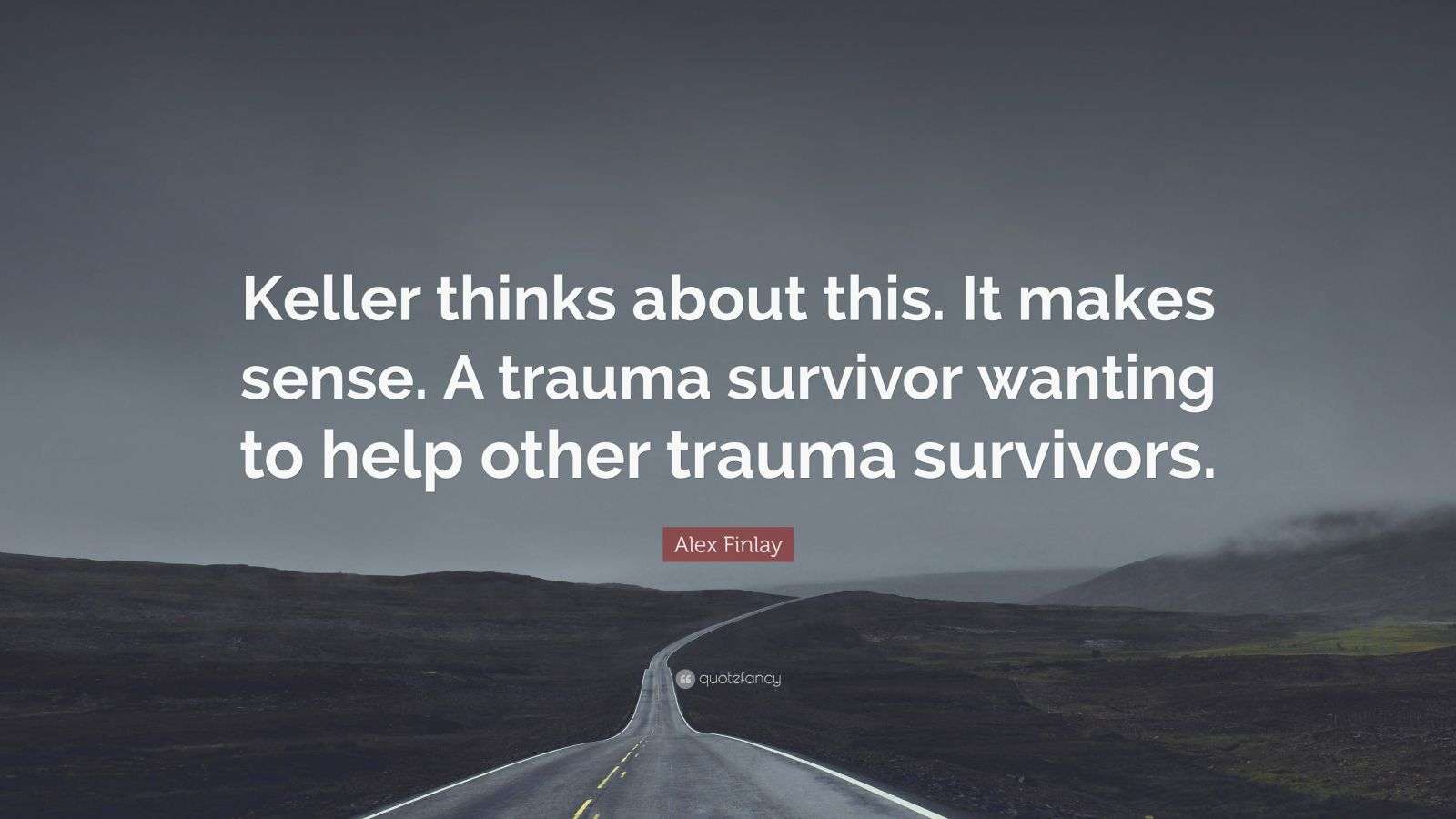 Alex Finlay Quote: “Keller thinks about this. It makes sense. A trauma ...