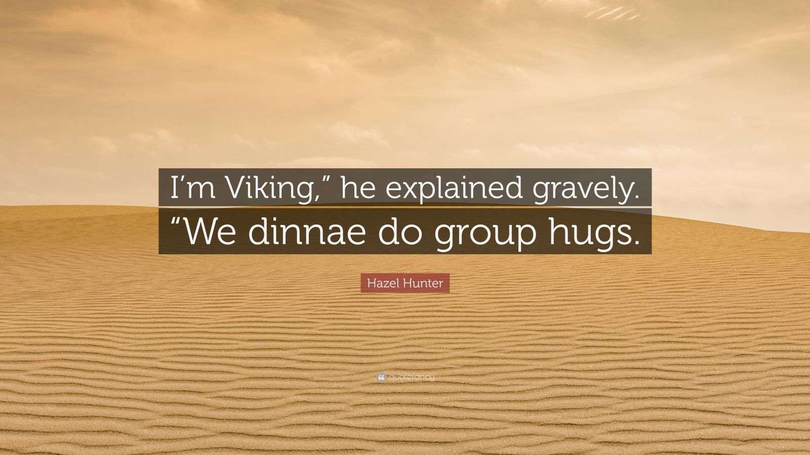Hazel Hunter Quote: “I’m Viking,” he explained gravely. “We dinnae do ...