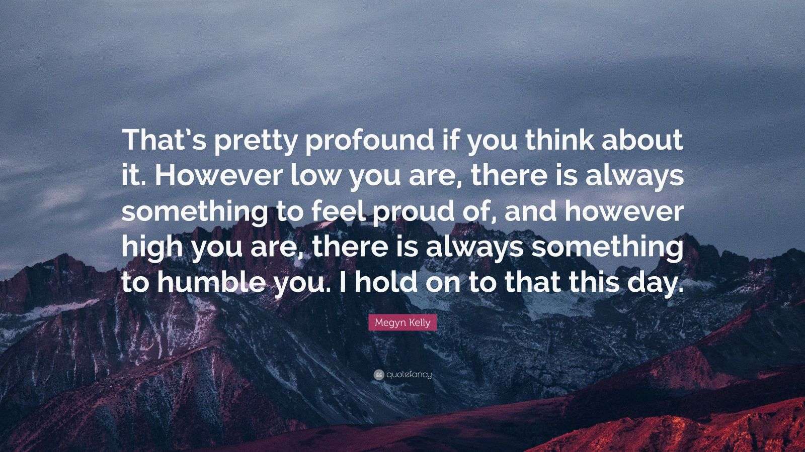 Megyn Kelly Quote: “That’s pretty profound if you think about it ...