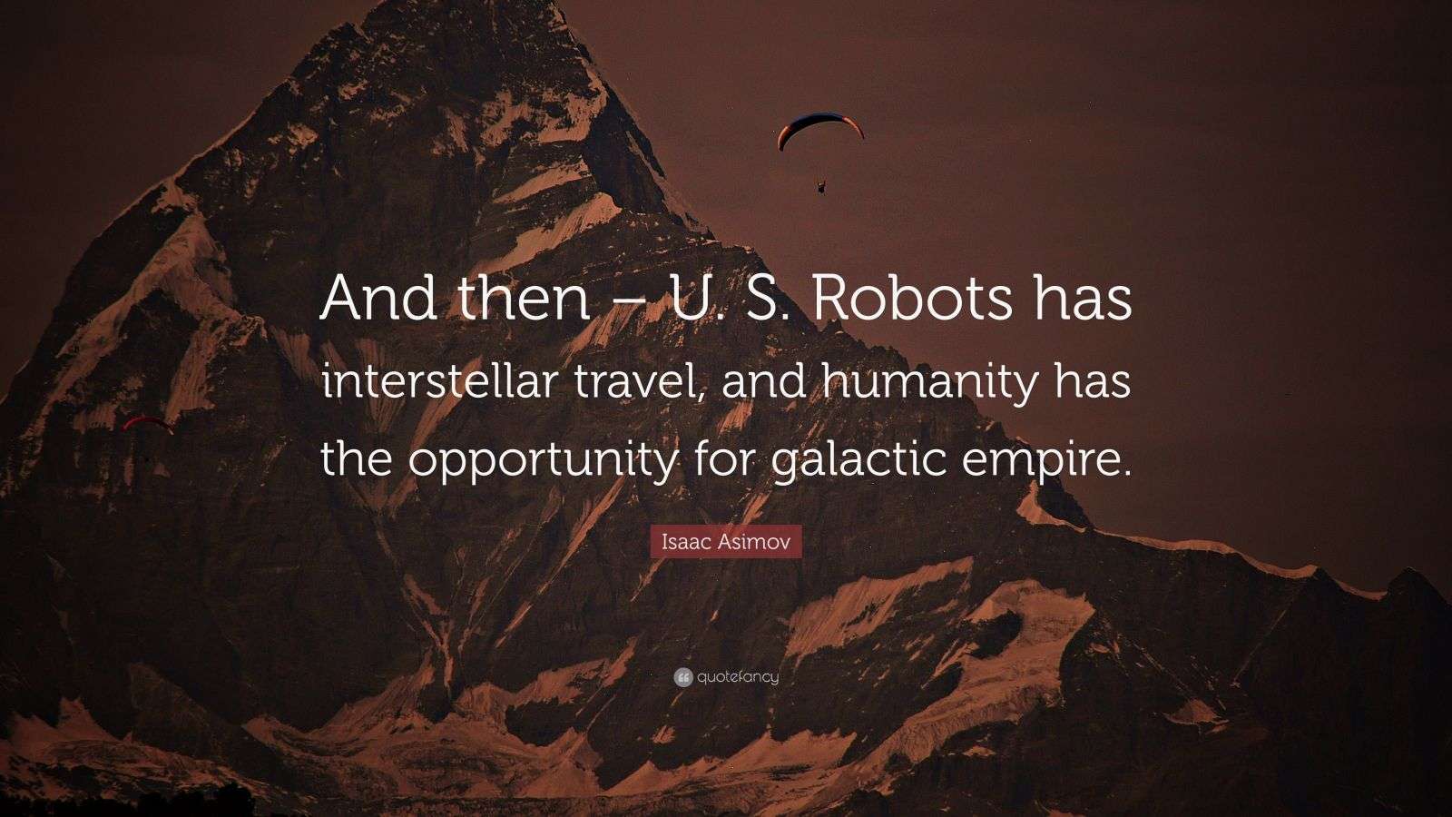 Isaac Asimov Quote: “And then – U. S. Robots has interstellar travel, and humanity has the ...