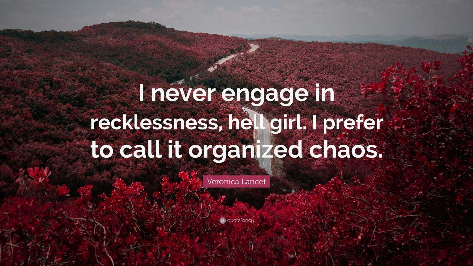 Veronica Lancet Quote: “I never engage in recklessness, hell girl. I ...
