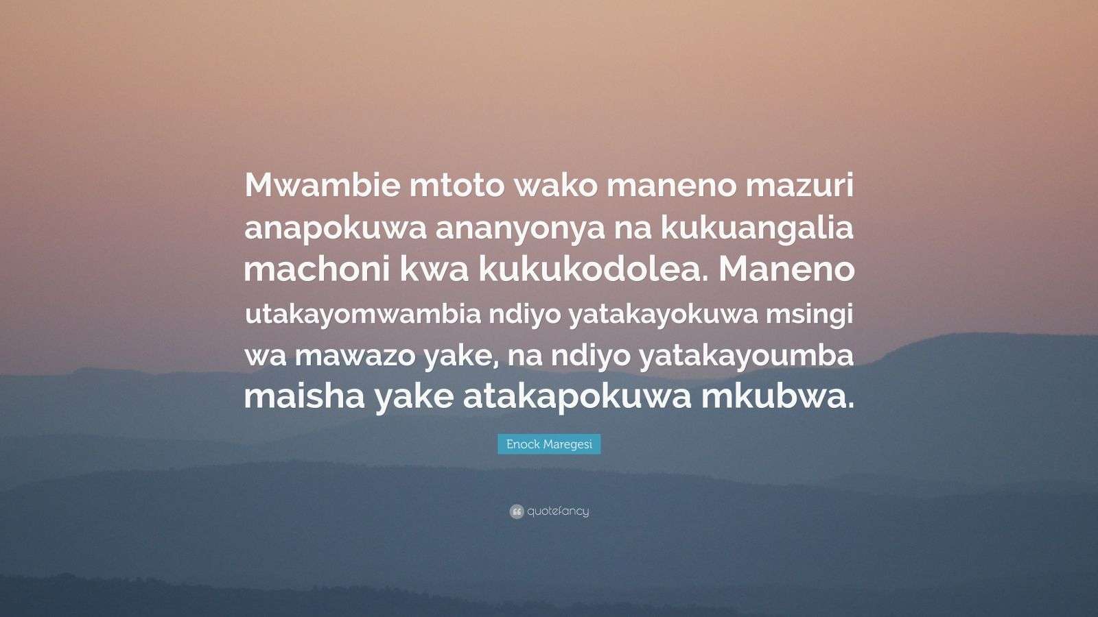 Enock Maregesi Quote: “Mwambie mtoto wako maneno mazuri anapokuwa ...