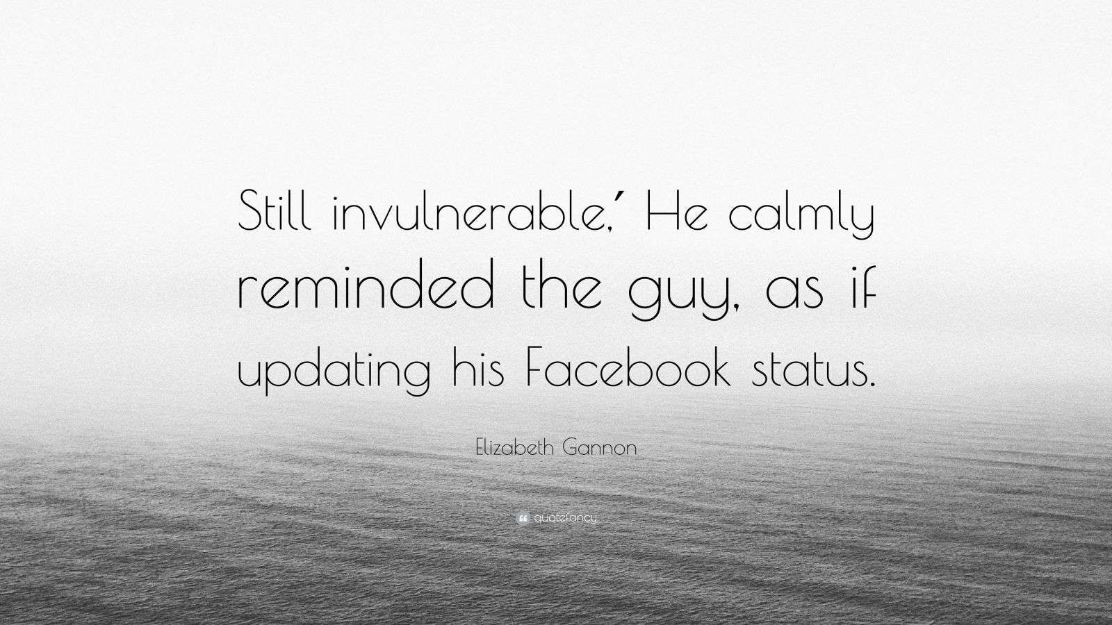 Elizabeth Gannon Quote: “Still invulnerable,′ He calmly reminded the ...