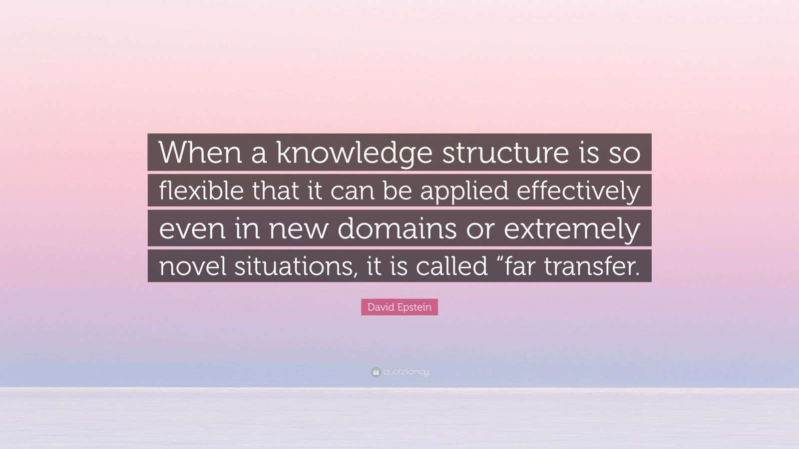 David Epstein Quote: “When a knowledge structure is so flexible that it ...