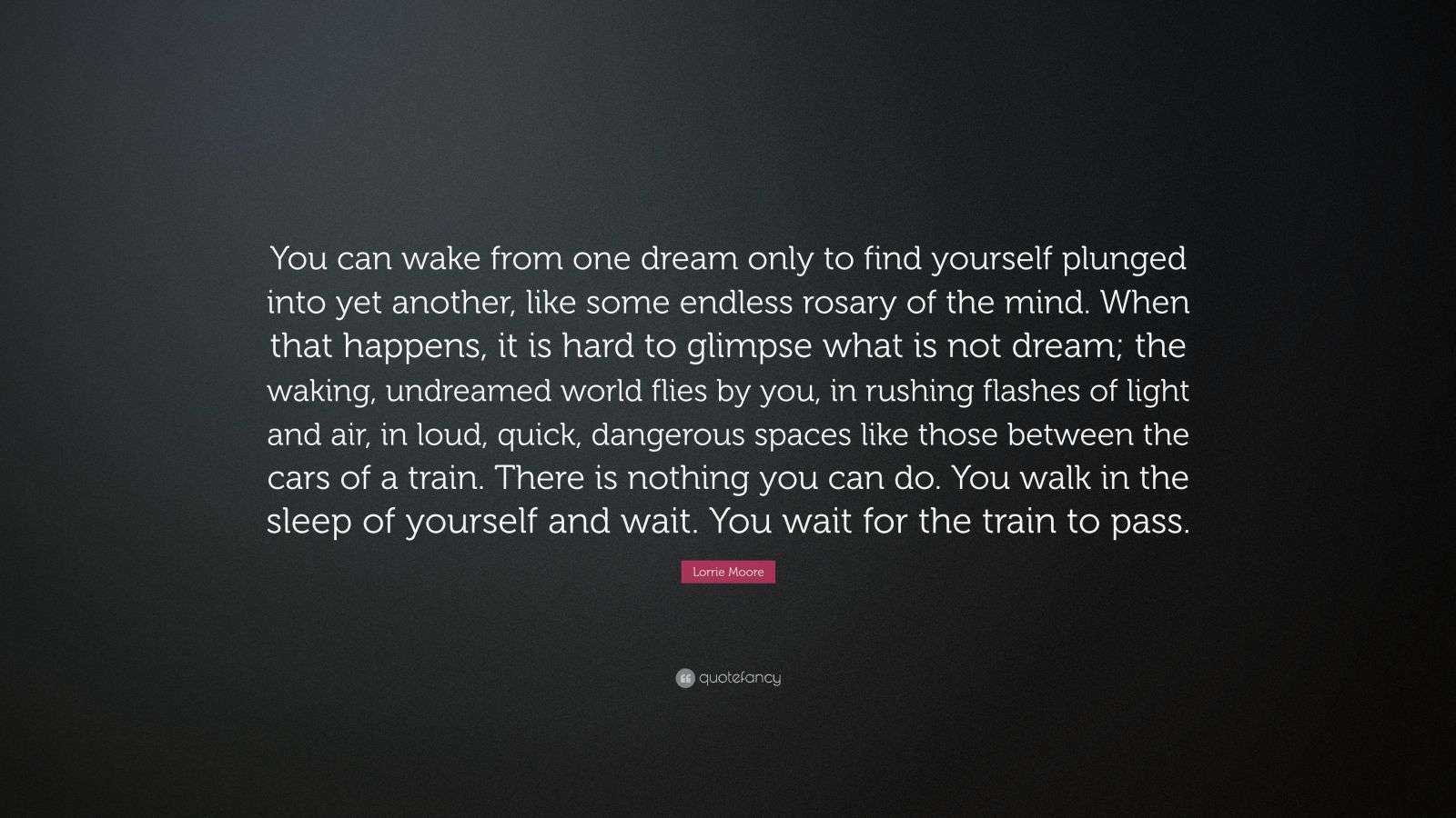 Lorrie Moore Quote: “You can wake from one dream only to find yourself ...