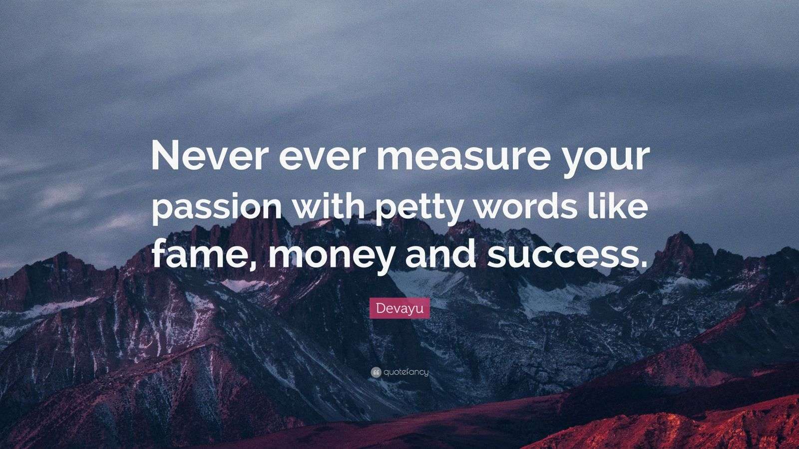 Devayu Quote: “Never ever measure your passion with petty words like ...