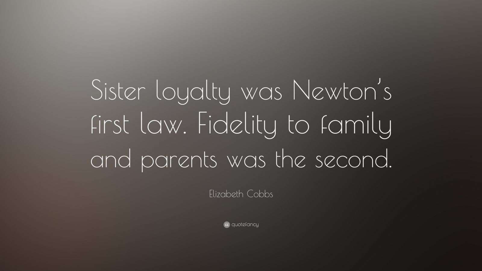 Elizabeth Cobbs Quote: “Sister loyalty was Newton’s first law. Fidelity ...