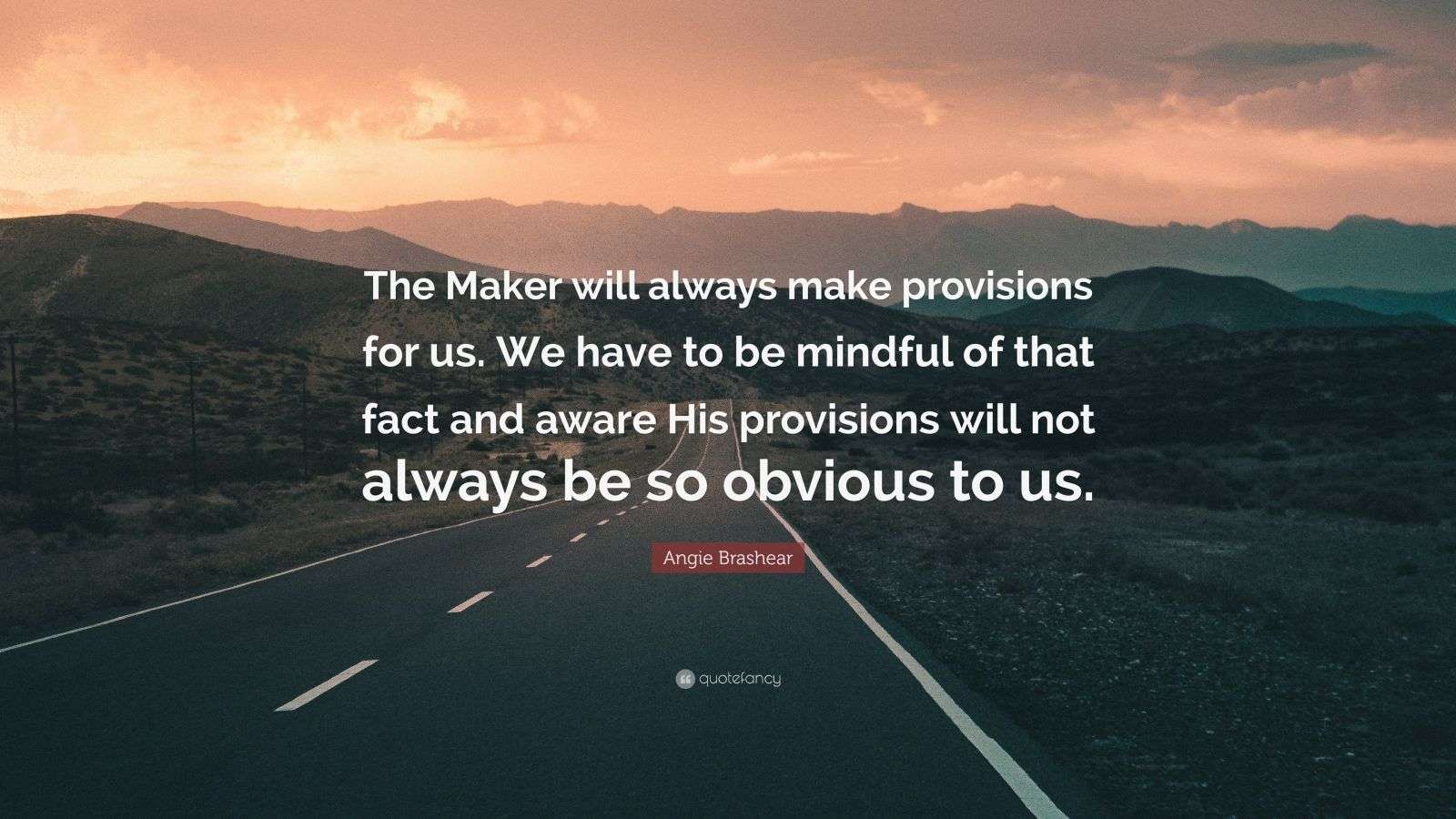 Angie Brashear Quote: “The Maker will always make provisions for us. We ...
