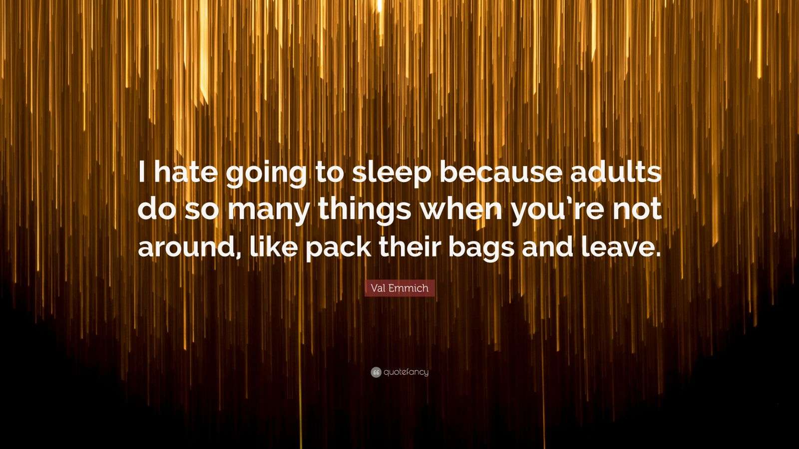 Val Emmich Quote: “I hate going to sleep because adults do so many ...