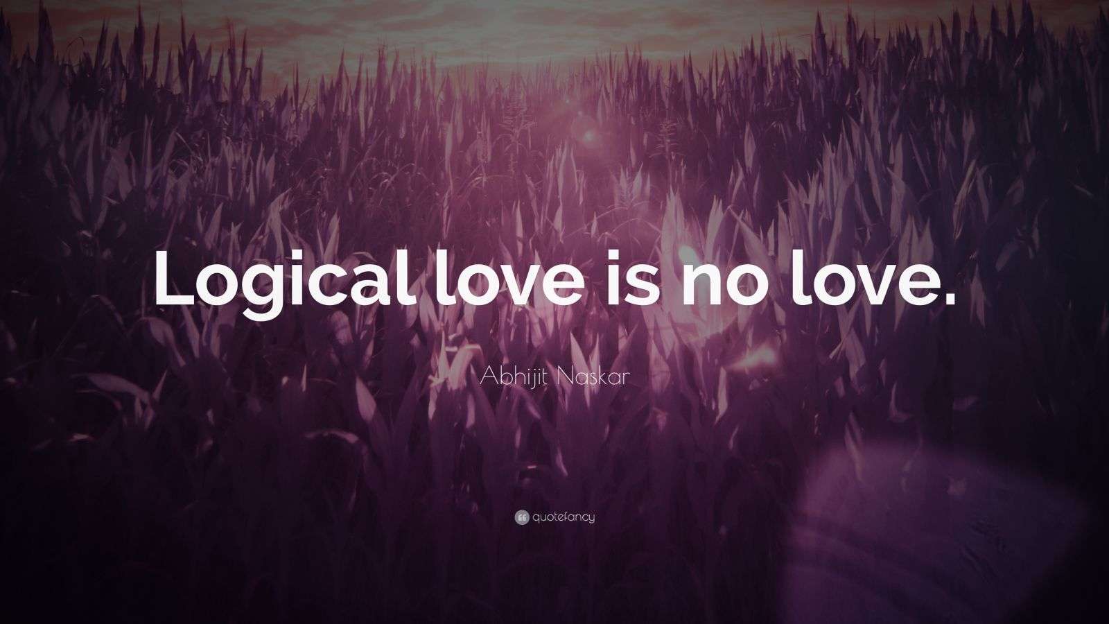 Abhijit Naskar Quote: “Logical love is no love.”