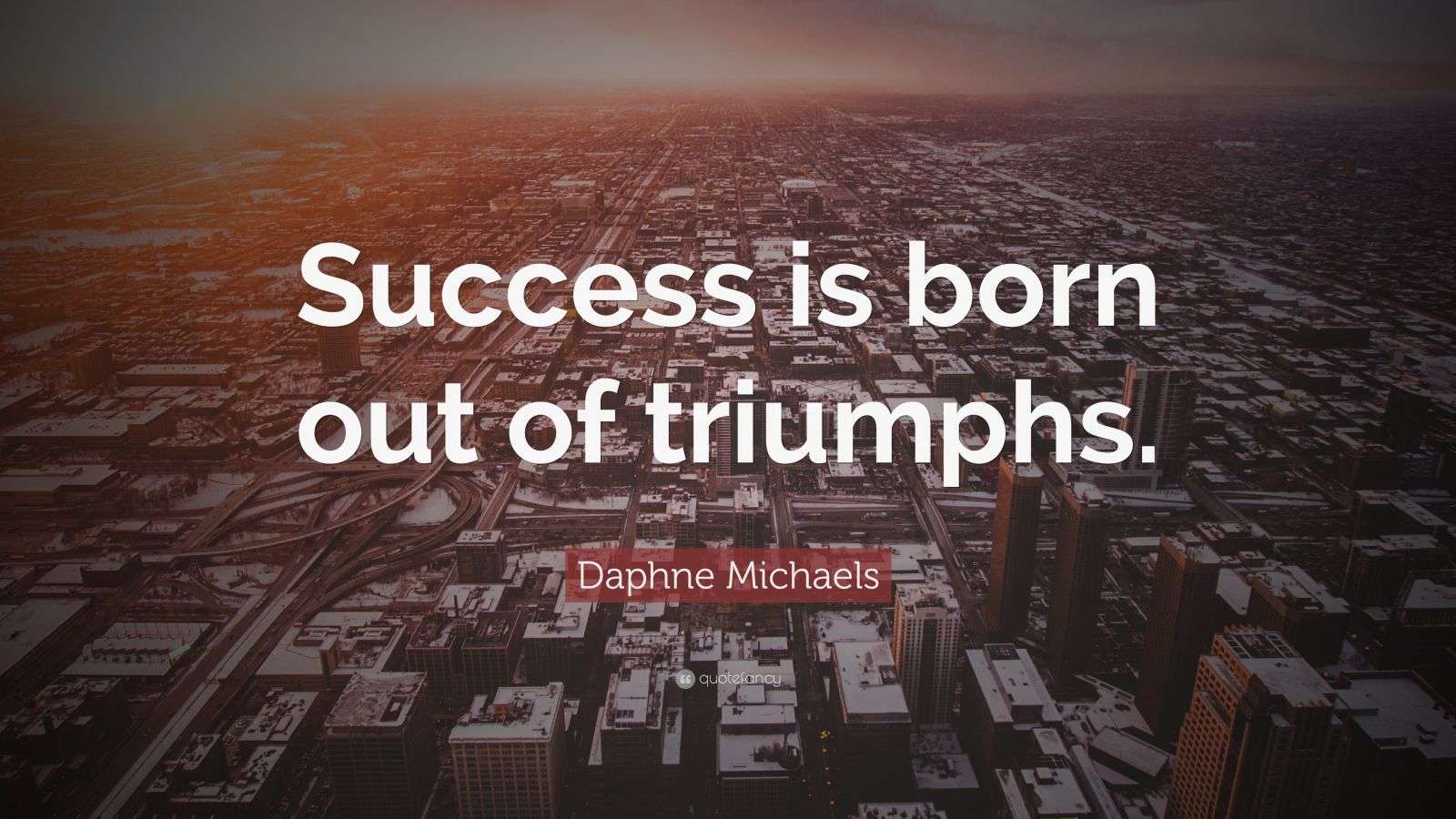 Daphne Michaels Quote: “Success is born out of triumphs.”