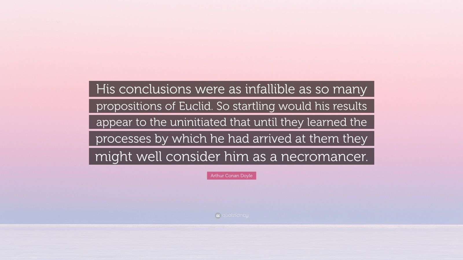 Arthur Conan Doyle Quote: “His conclusions were as infallible as so ...