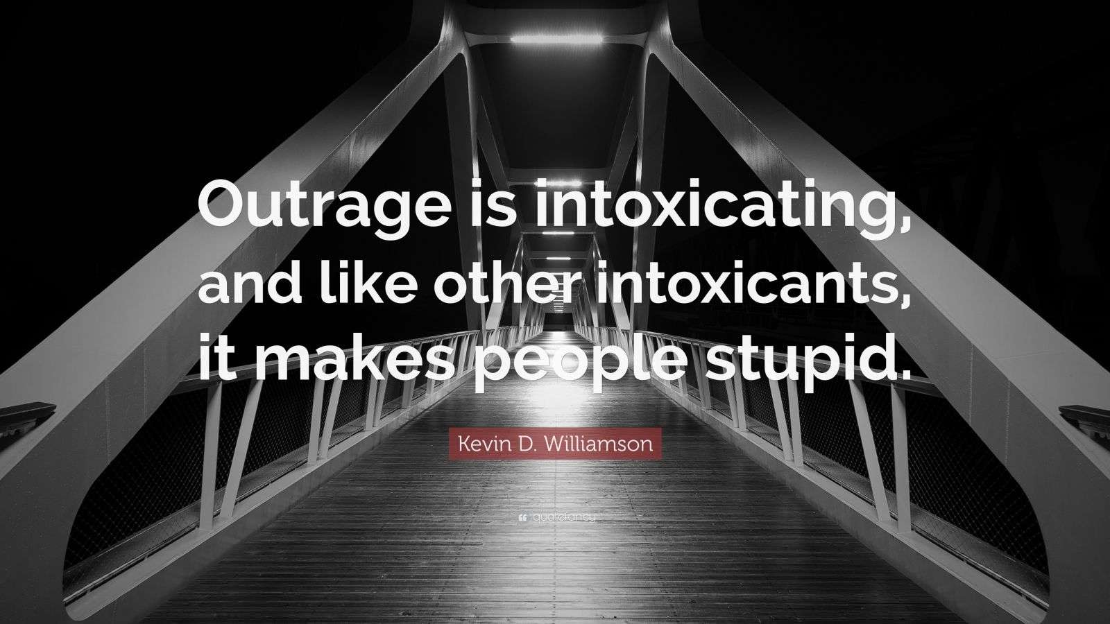 Kevin D. Williamson Quote: “Outrage is intoxicating, and like other ...