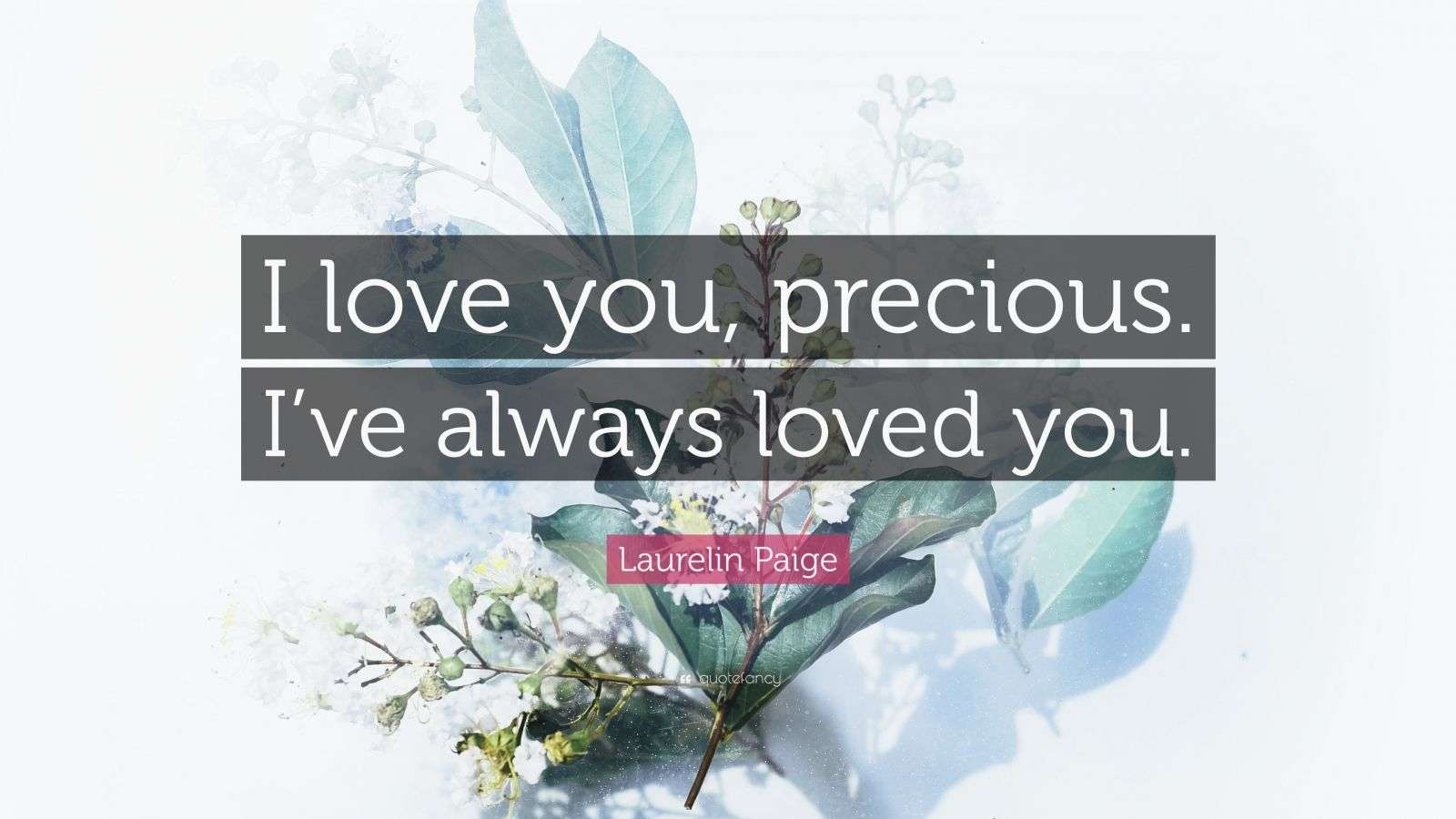 Laurelin Paige Quote: “I love you, precious. I’ve always loved you.”