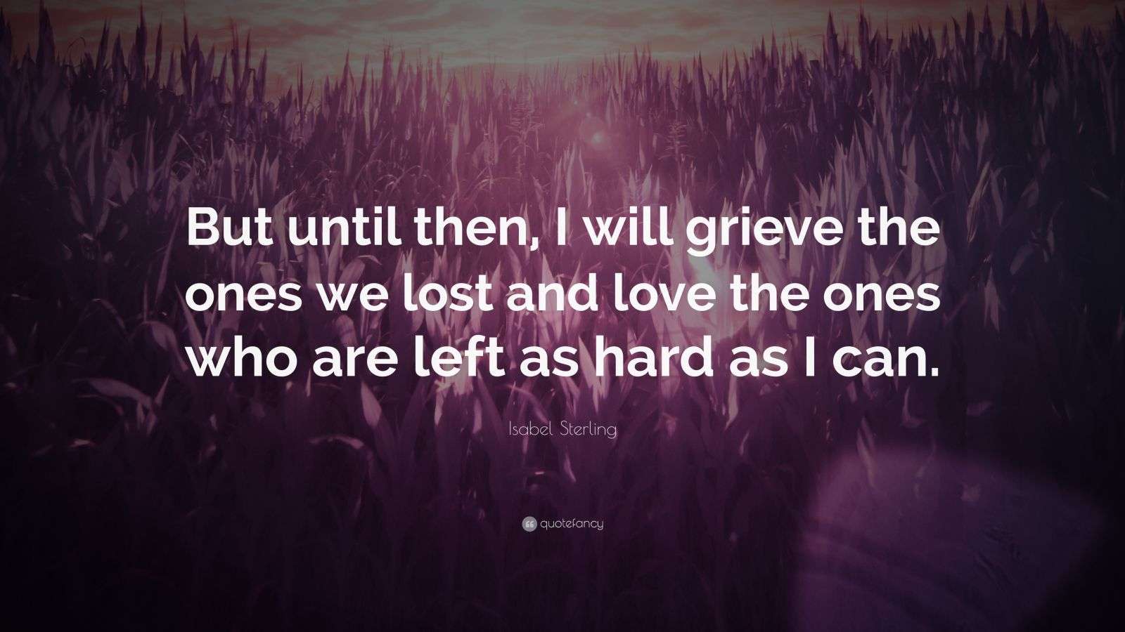 Isabel Sterling Quote: “But until then, I will grieve the ones we lost ...