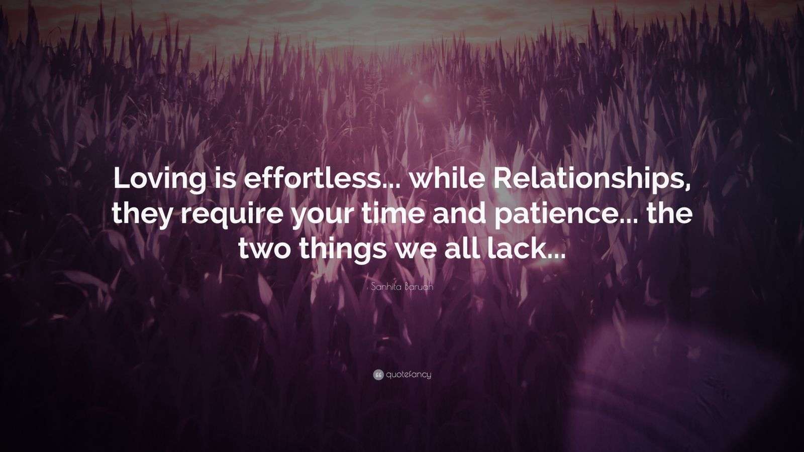 Sanhita Baruah Quote: “Loving is effortless... while Relationships ...