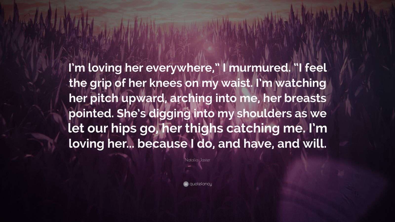 Natalia Jaster Quote: “I’m loving her everywhere,” I murmured. “I feel ...