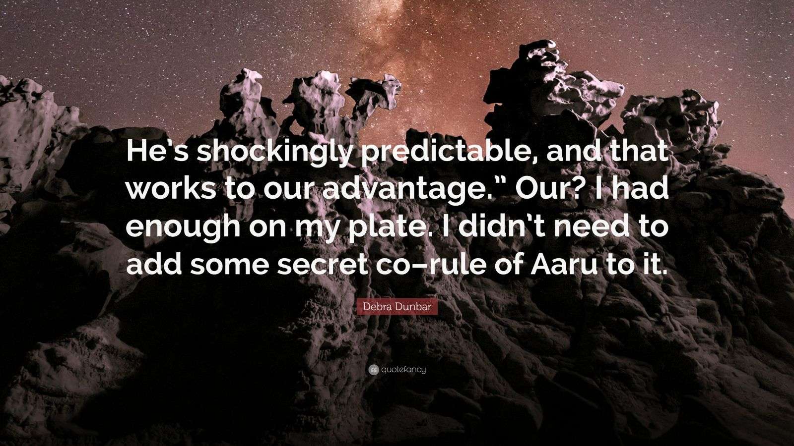 Debra Dunbar Quote: “He’s shockingly predictable, and that works to our ...