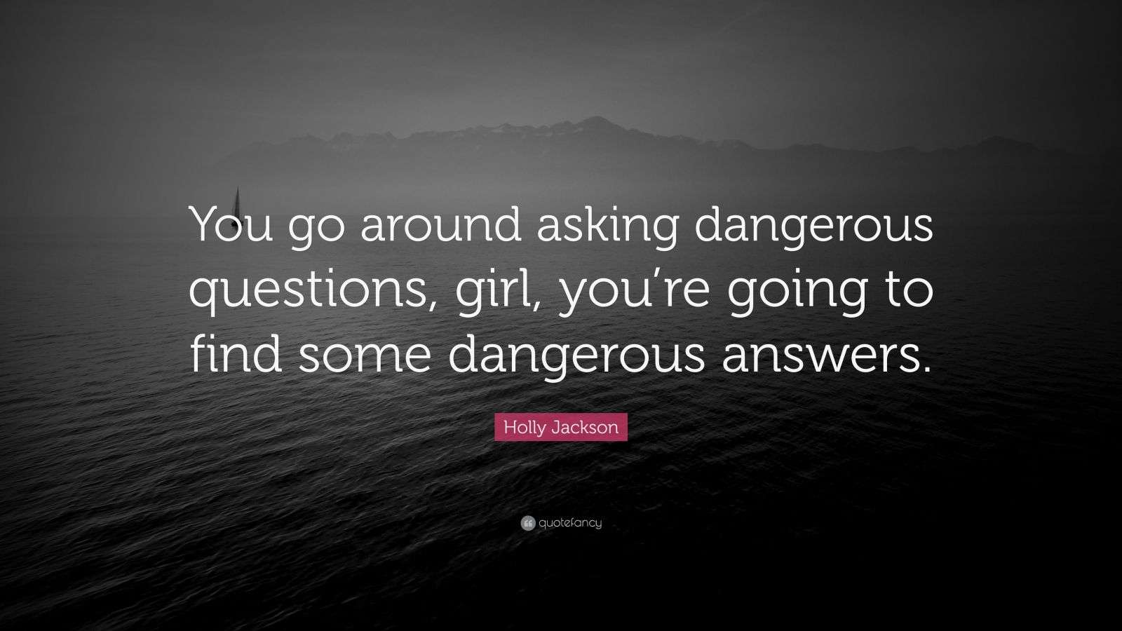Holly Jackson Quote: “You go around asking dangerous questions, girl ...