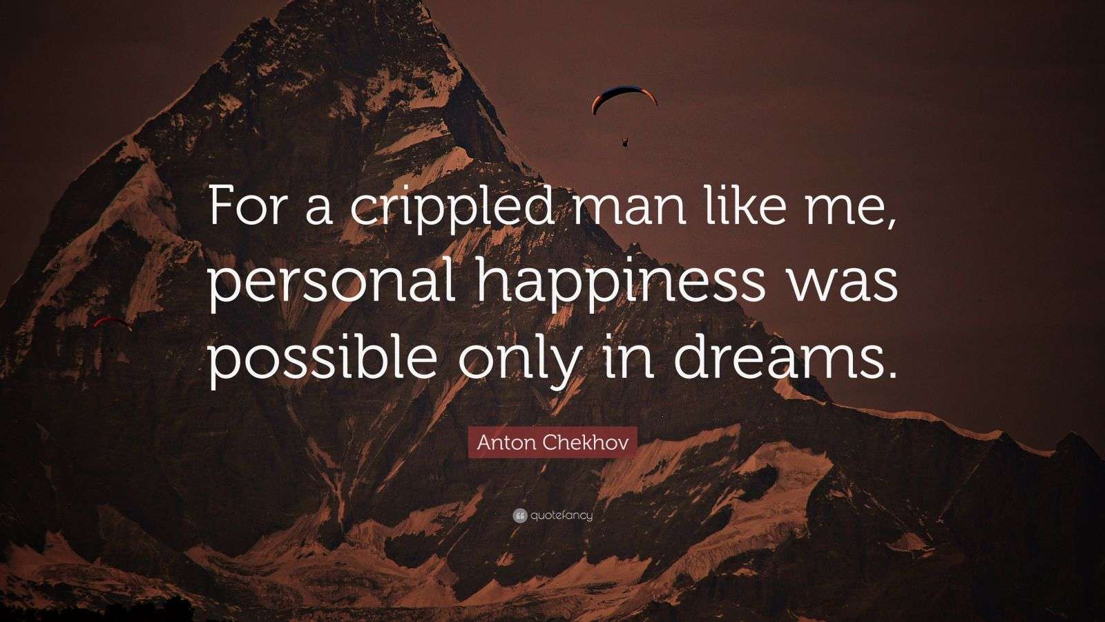 Anton Chekhov Quote: “For a crippled man like me, personal happiness ...