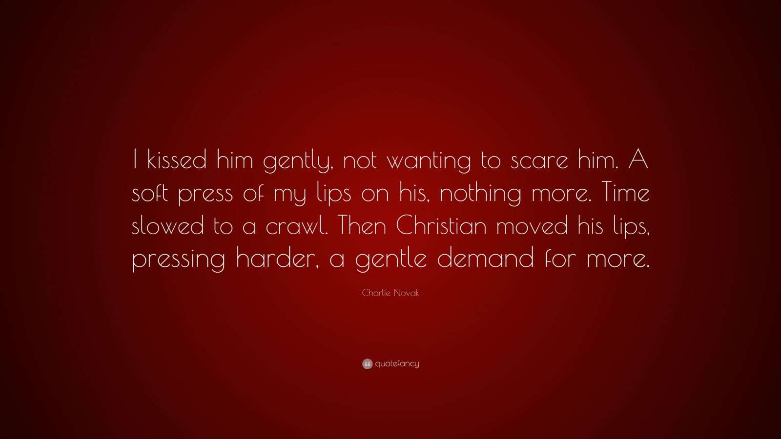 Charlie Novak Quote: “I kissed him gently, not wanting to scare him. A ...