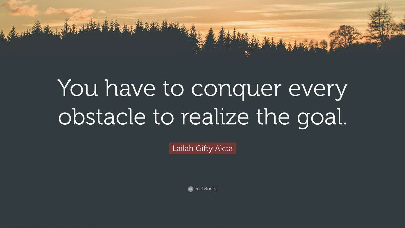 Lailah Gifty Akita Quote: “You have to conquer every obstacle to ...