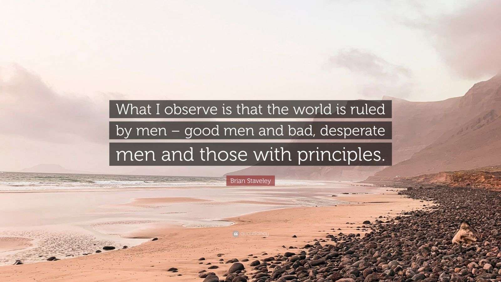 Brian Staveley Quote: “What I observe is that the world is ruled by men ...