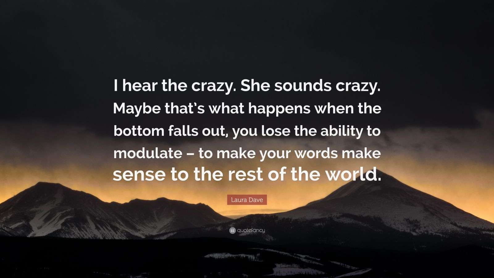Laura Dave Quote: “I hear the crazy. She sounds crazy. Maybe that’s ...