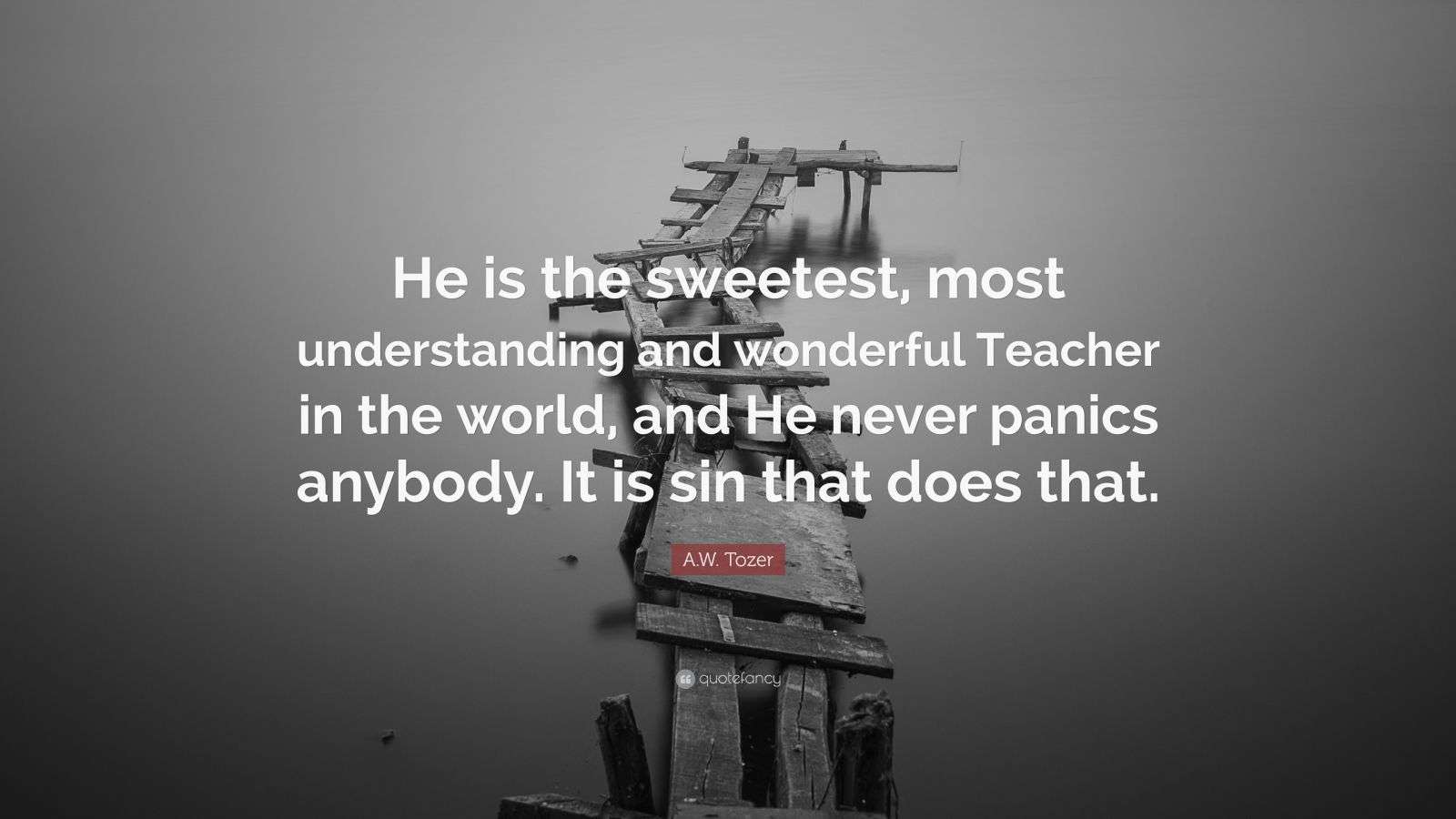 A.W. Tozer Quote: “He is the sweetest, most understanding and wonderful ...