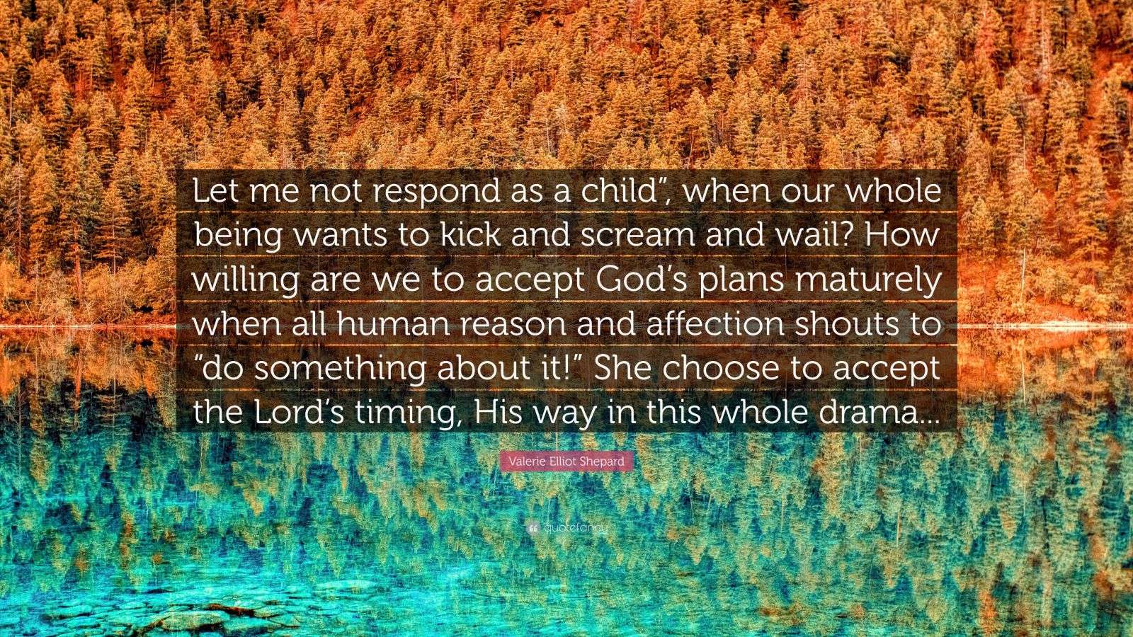 Valerie Elliot Shepard Quote: “Let me not respond as a child”, when our ...