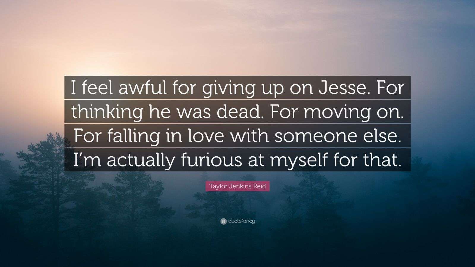 Taylor Jenkins Reid Quote: “I feel awful for giving up on Jesse. For ...