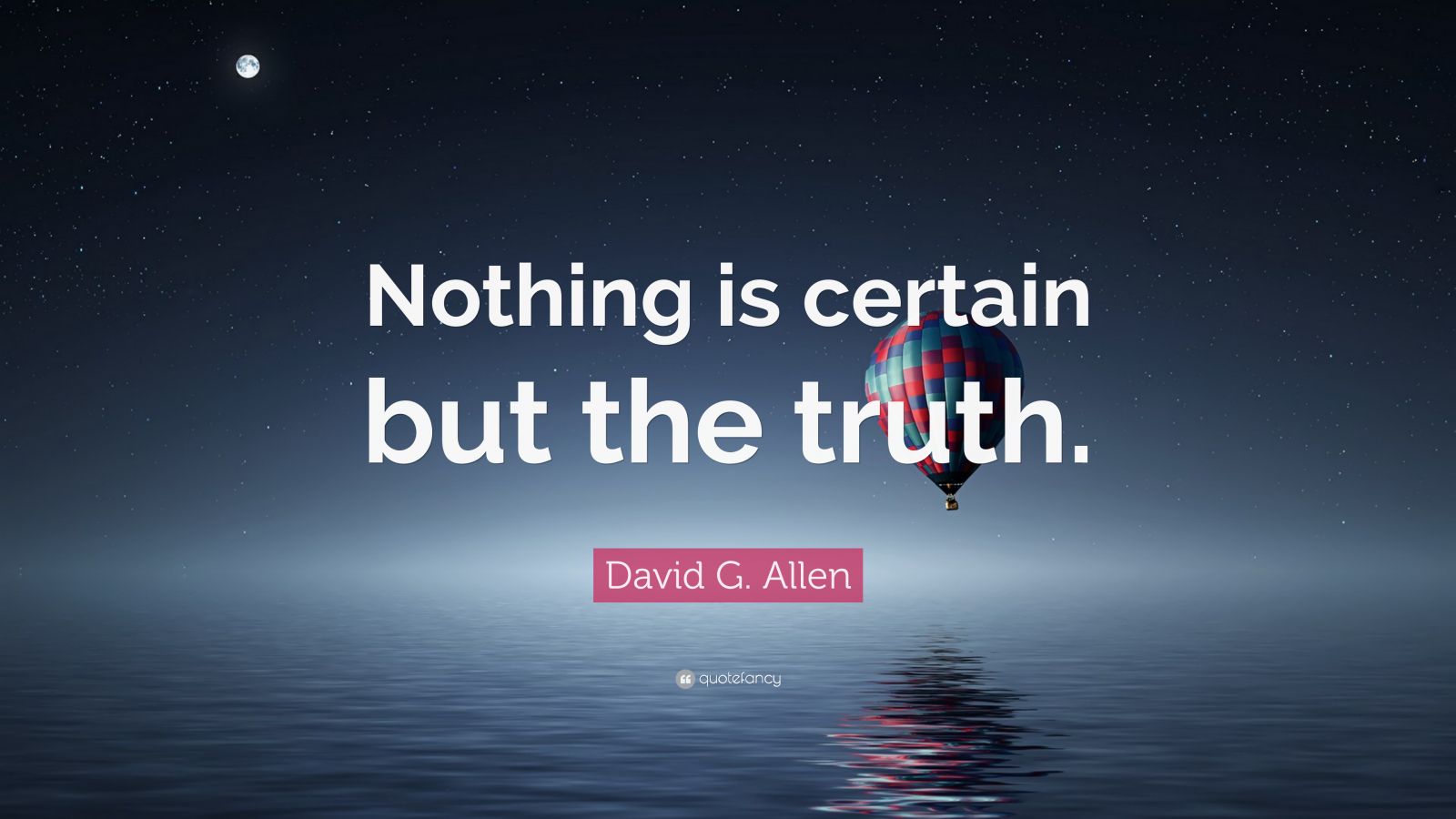David G. Allen Quote: “Nothing is certain but the truth.”