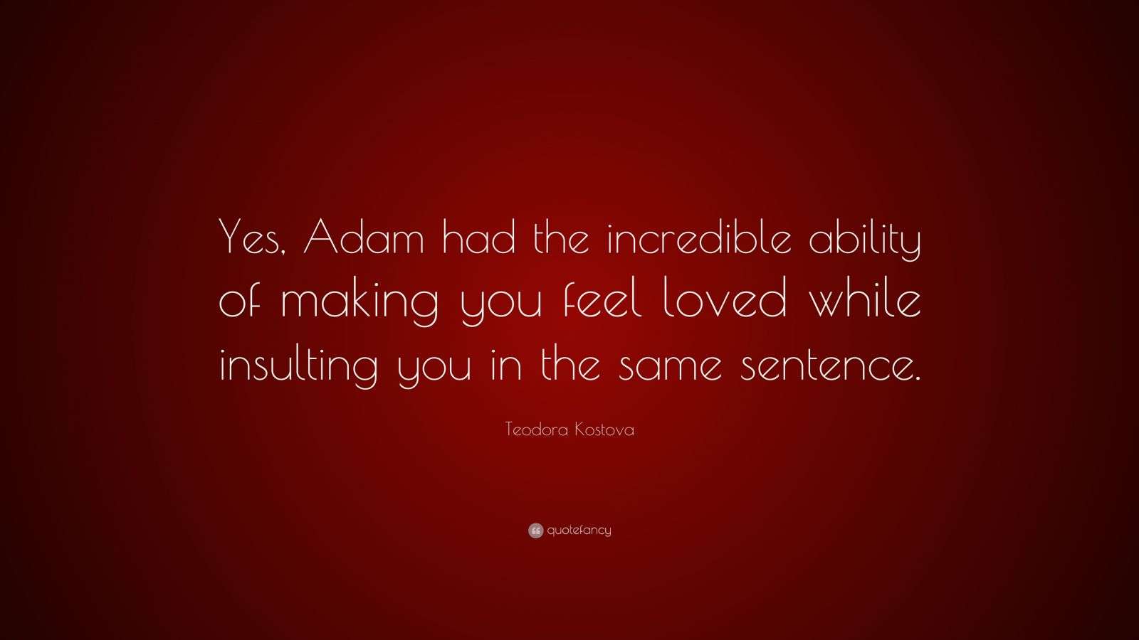 Teodora Kostova Quote: “Yes, Adam had the incredible ability of making ...