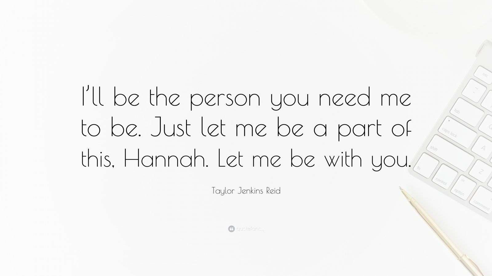 Taylor Jenkins Reid Quote: “I’ll be the person you need me to be. Just ...