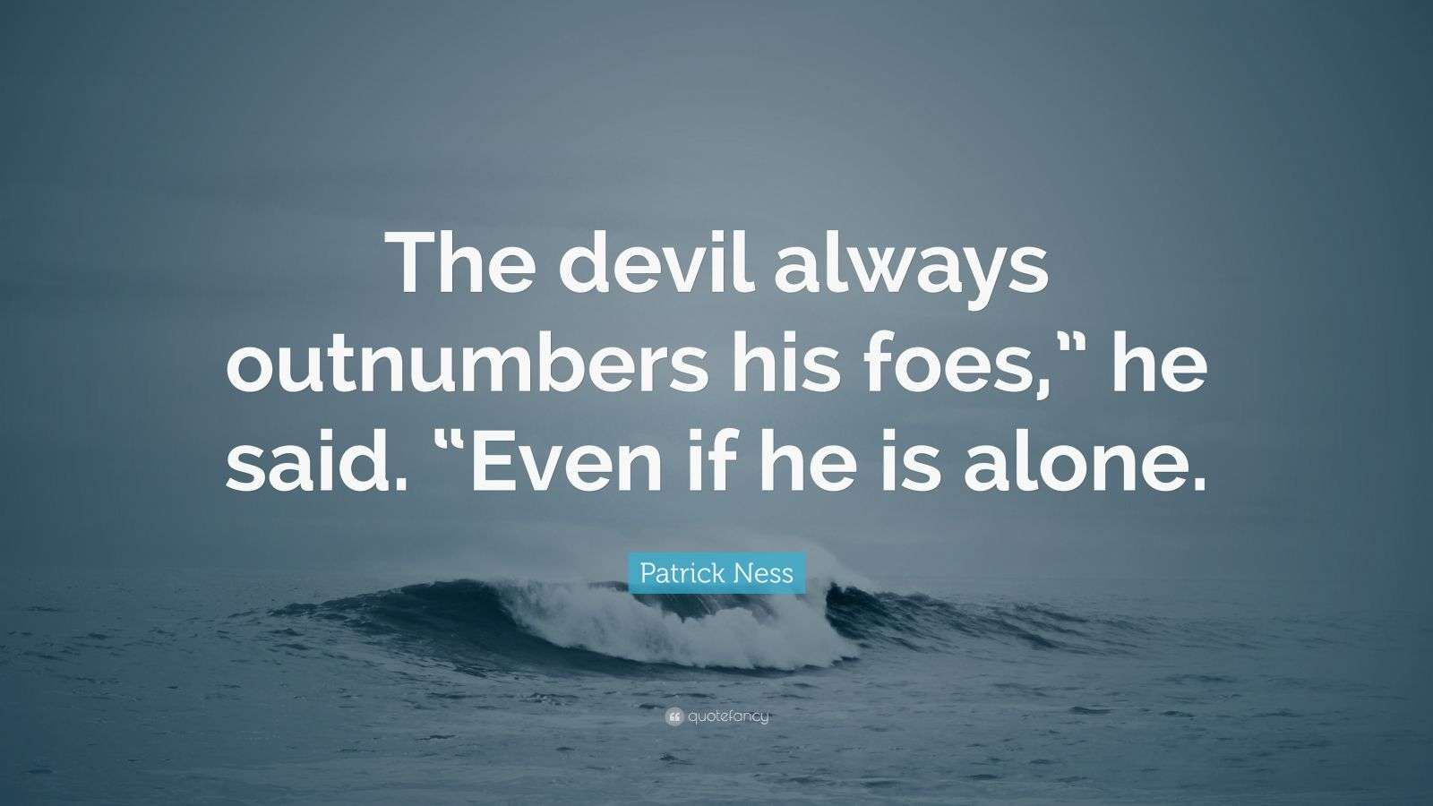 Patrick Ness Quote: “The devil always outnumbers his foes,” he said ...