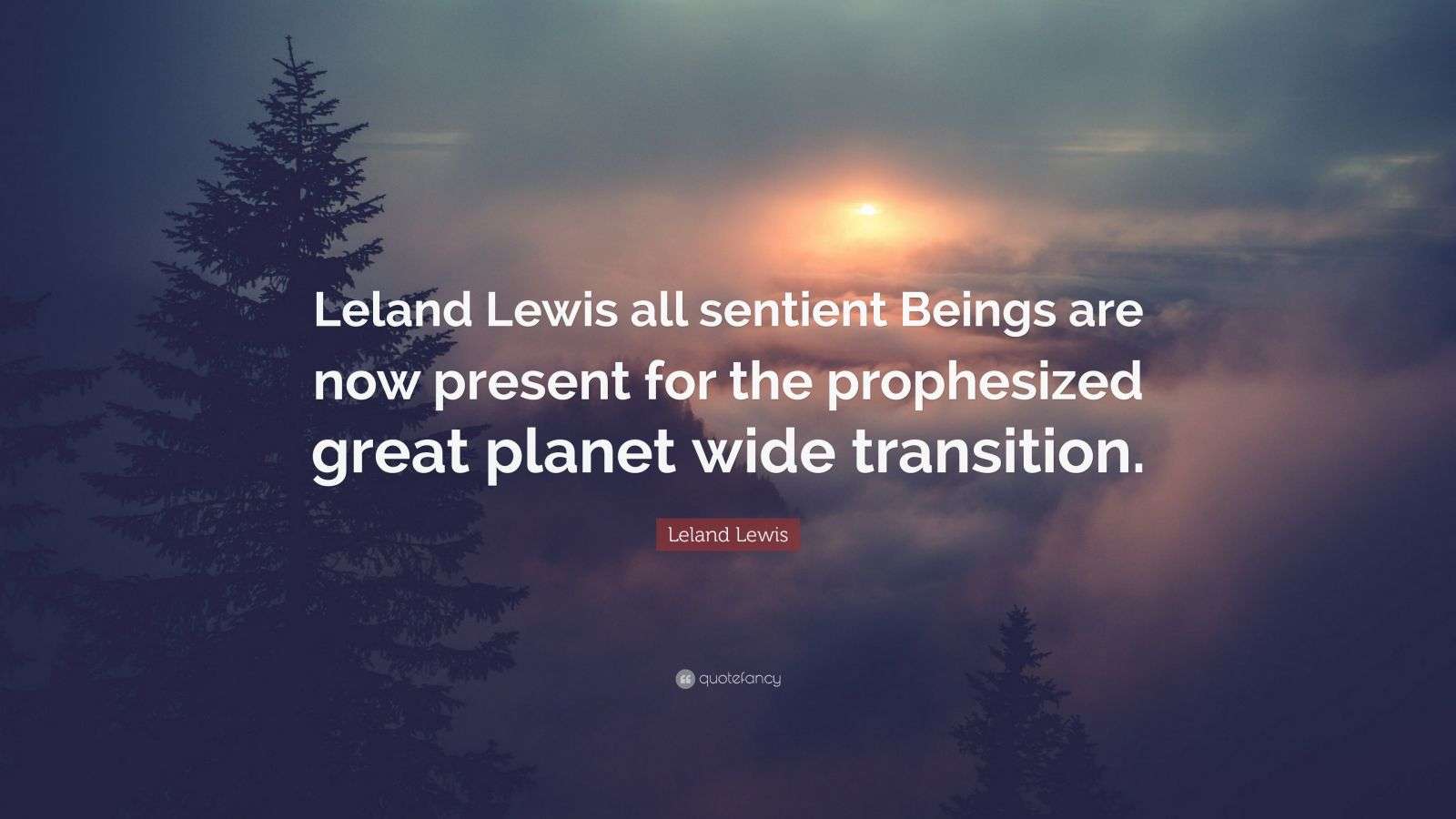Leland Lewis Quote: “Leland Lewis all sentient Beings are now present ...
