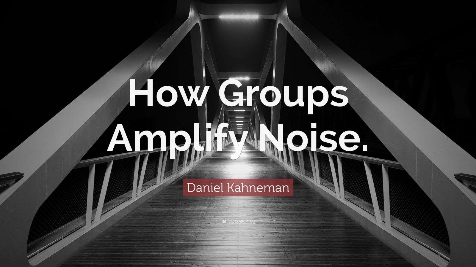 Daniel Kahneman Quote: “How Groups Amplify Noise.”