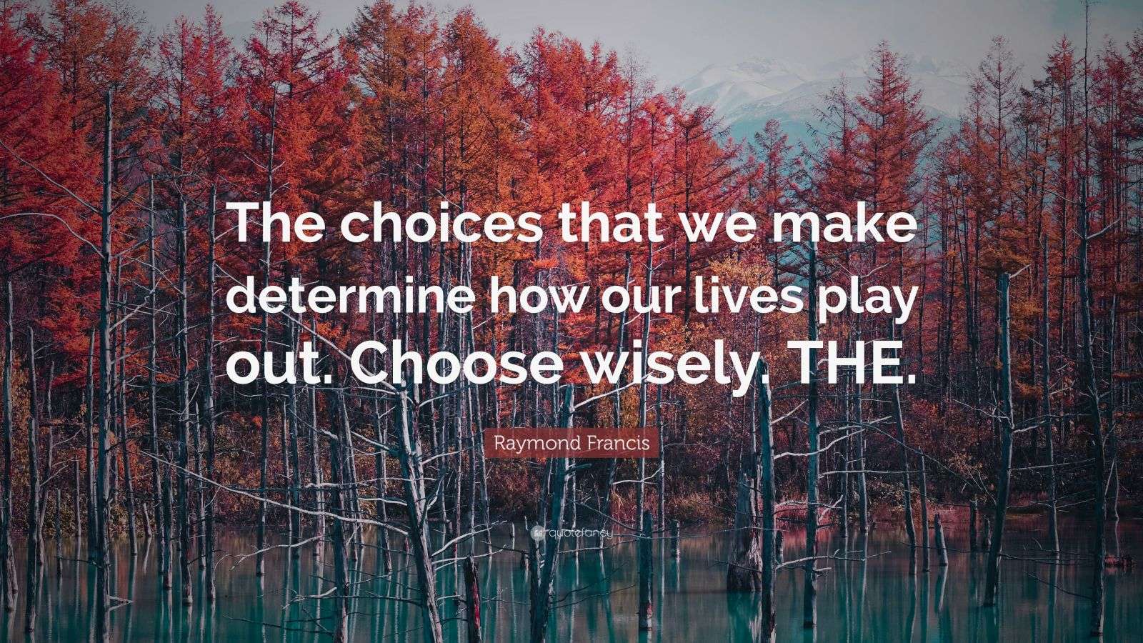 Raymond Francis Quote: “The choices that we make determine how our ...
