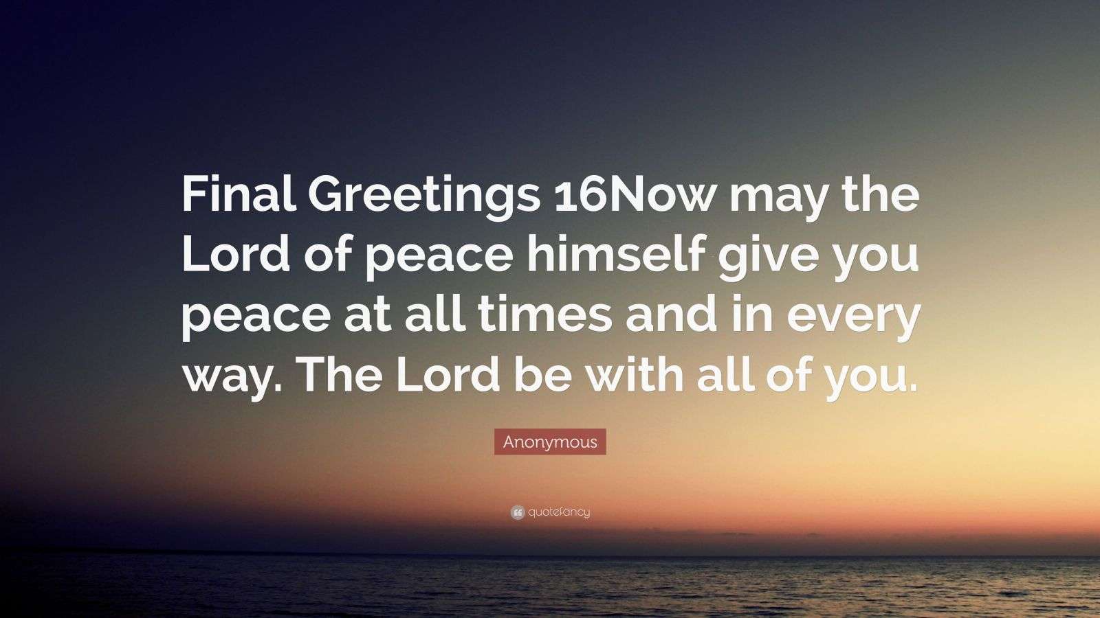 Anonymous Quote: “Final Greetings 16Now may the Lord of peace himself ...