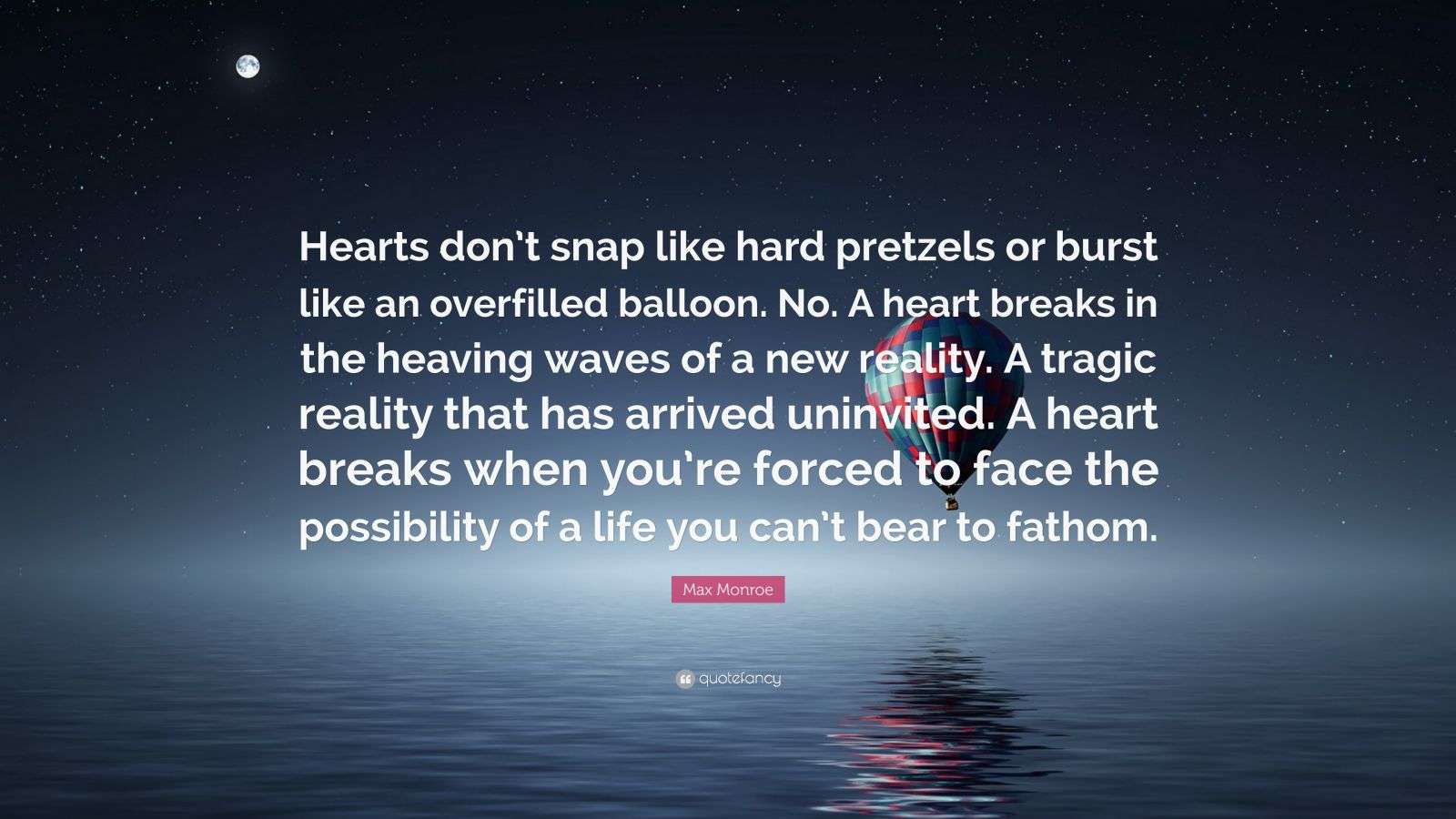 Max Monroe Quote: “Hearts don’t snap like hard pretzels or burst like ...