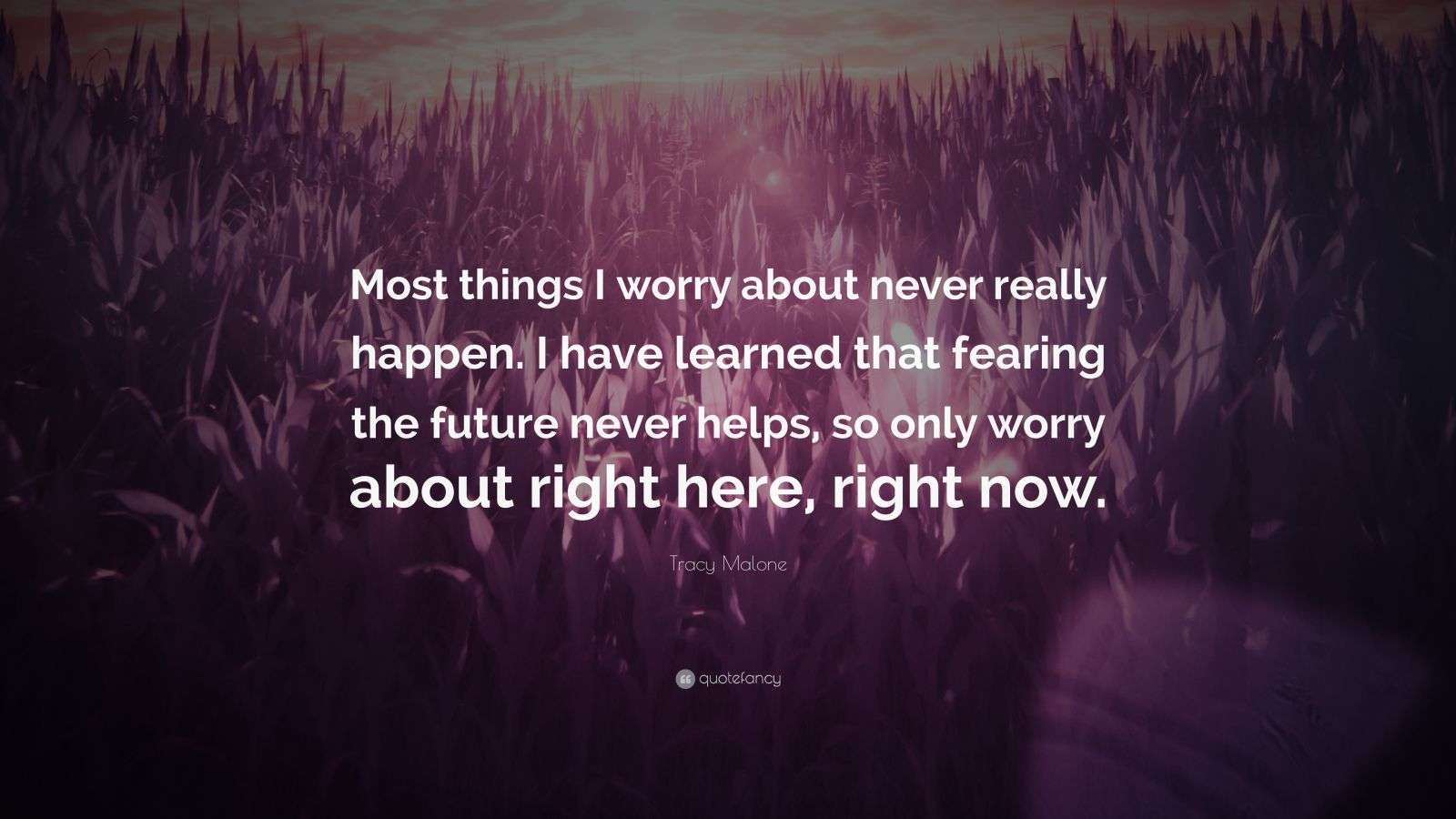 Tracy Malone Quote: “Most things I worry about never really happen. I ...