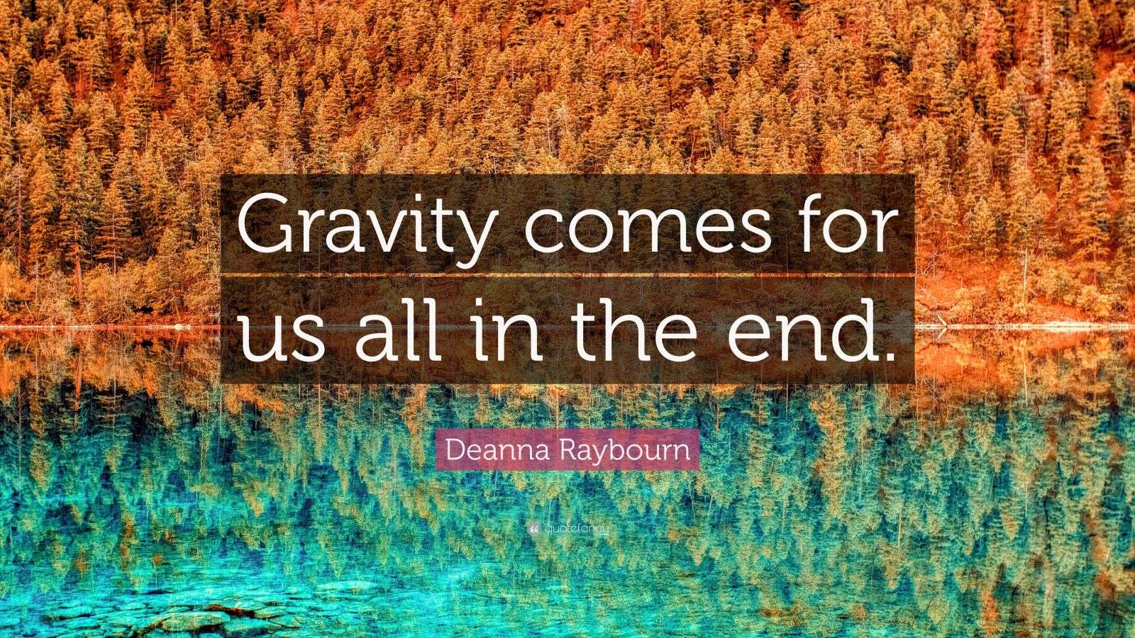 Deanna Raybourn Quote: “Gravity comes for us all in the end.”