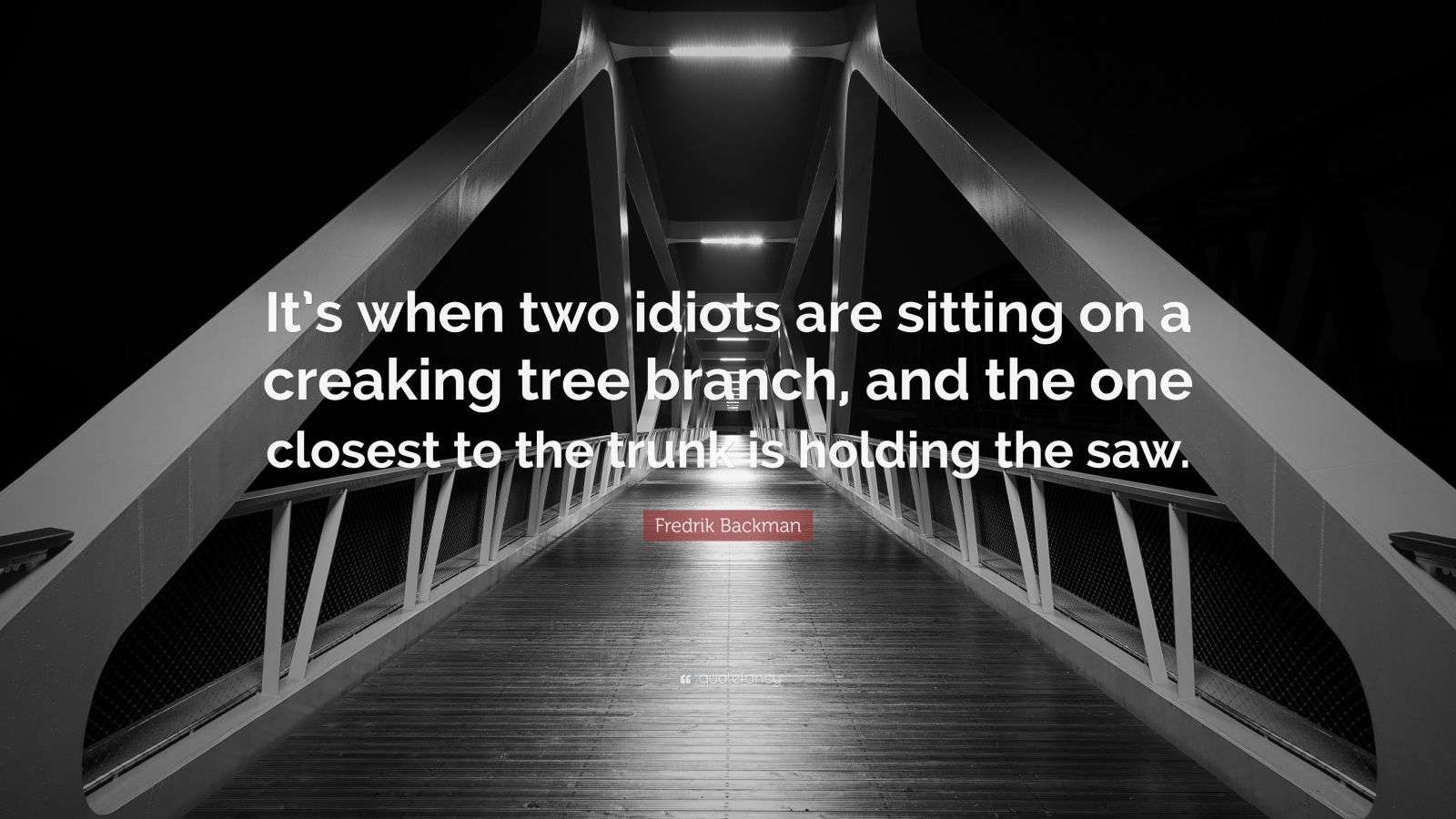 Fredrik Backman Quote: “It’s when two idiots are sitting on a creaking ...
