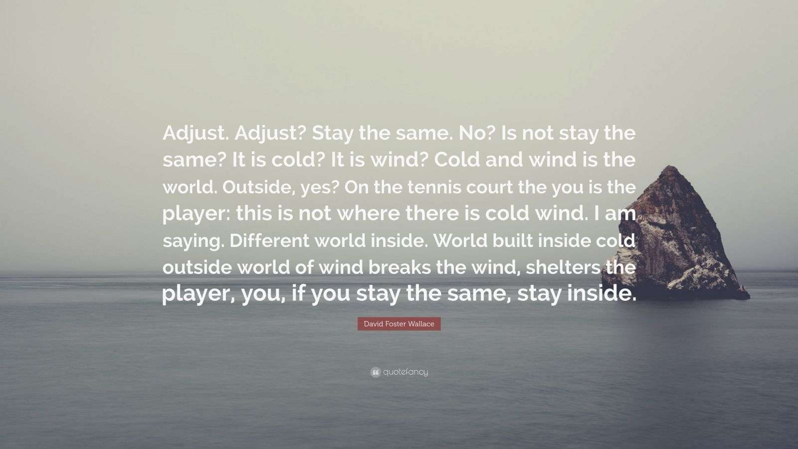 David Foster Wallace Quote: “Adjust. Adjust? Stay the same. No? Is not ...