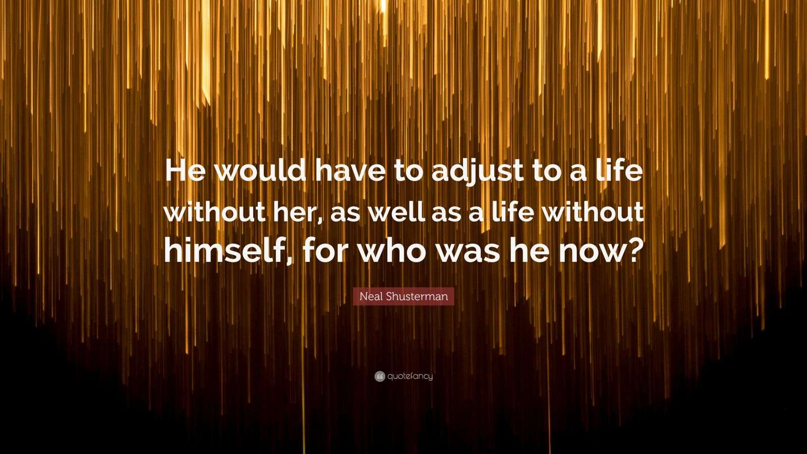 Neal Shusterman Quote: “He would have to adjust to a life without her ...